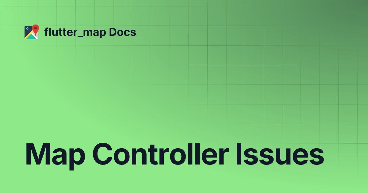 Map Controller Issues | flutter_map Docs Map Controller Issues | flutter_map Docs