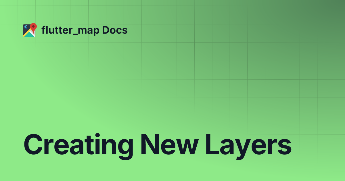 Creating New Layers | flutter_map Docs Creating New Layers | flutter_map Docs