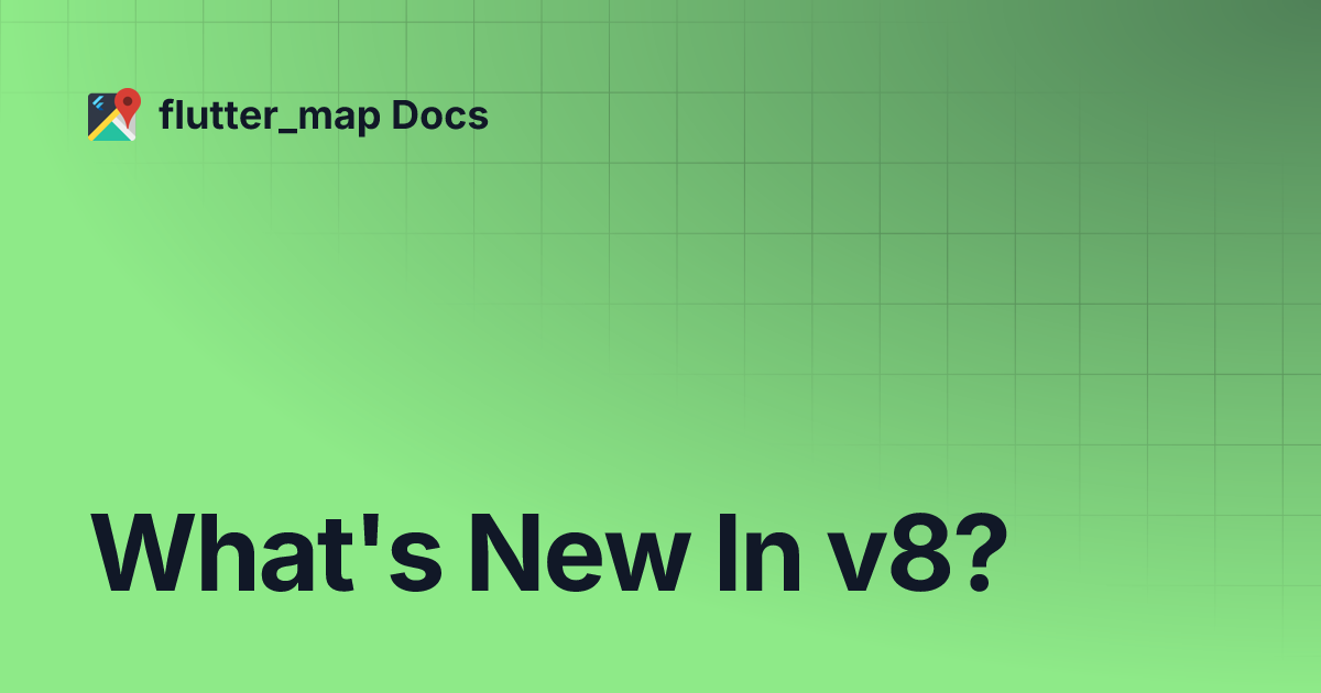 What's New In v8? | flutter_map Docs What's New In v8? | flutter_map Docs