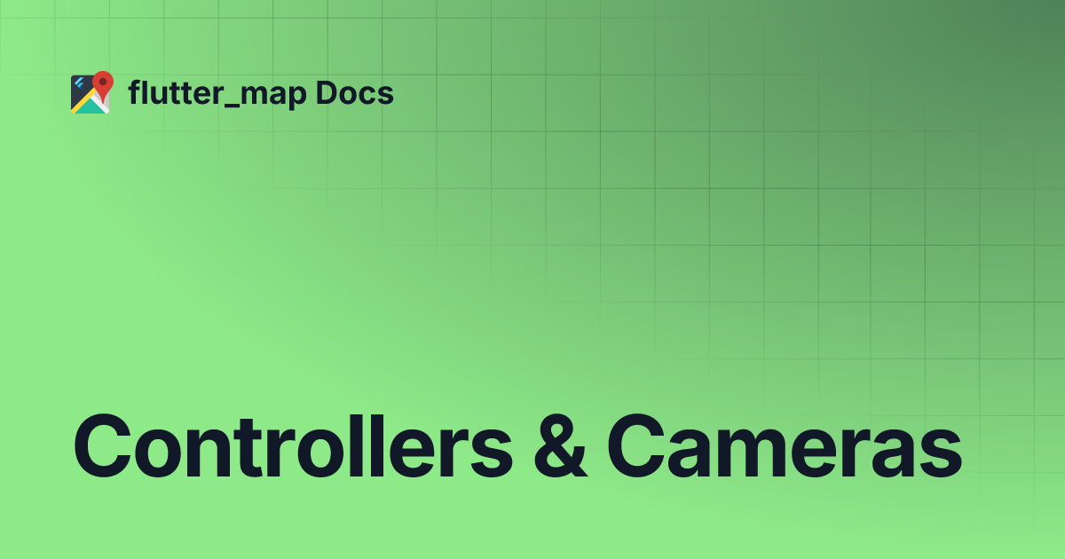Controllers & Cameras | flutter_map Docs