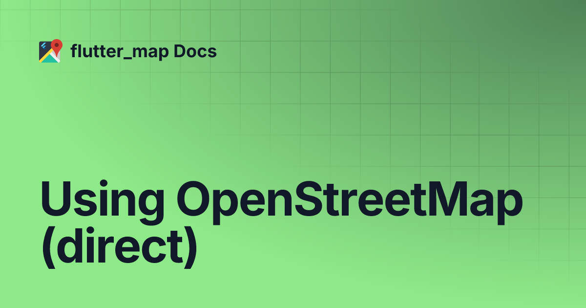 Using OpenStreetMap (direct) | flutter_map Docs Using OpenStreetMap (direct) | flutter_map Docs